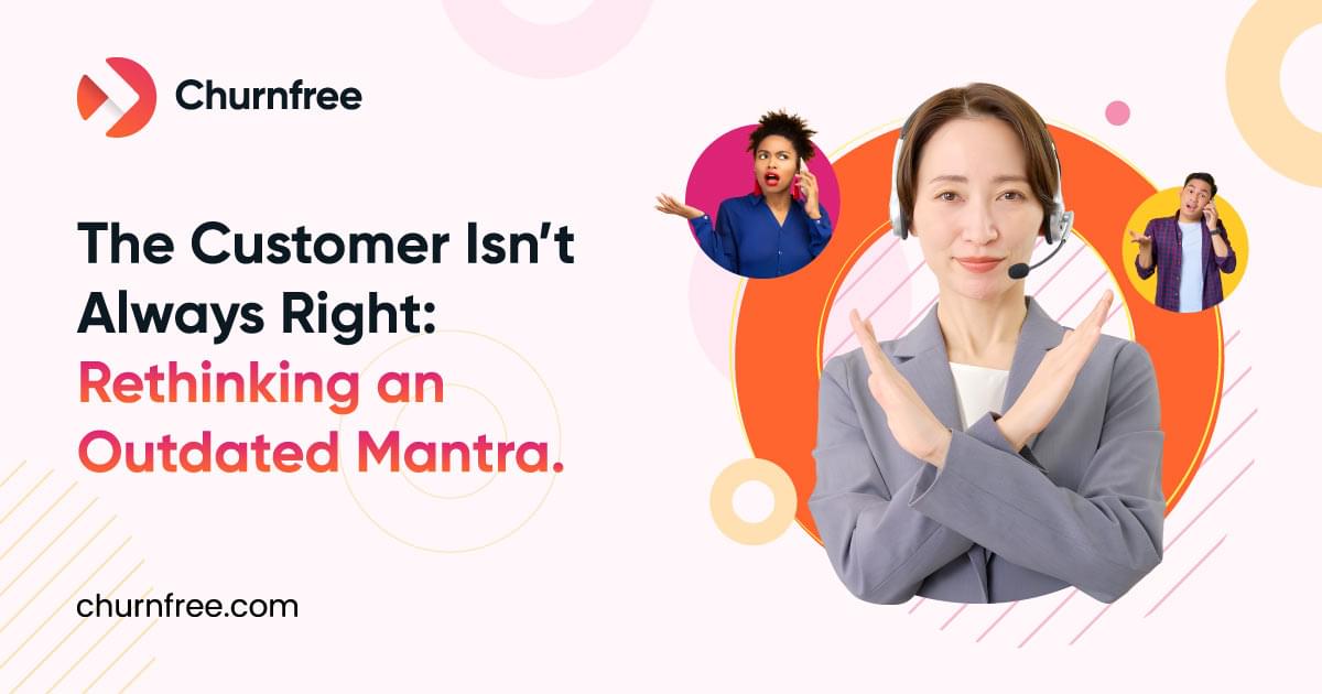 The Customer Is Not Always Right: Rethinking an Outdated Mantra